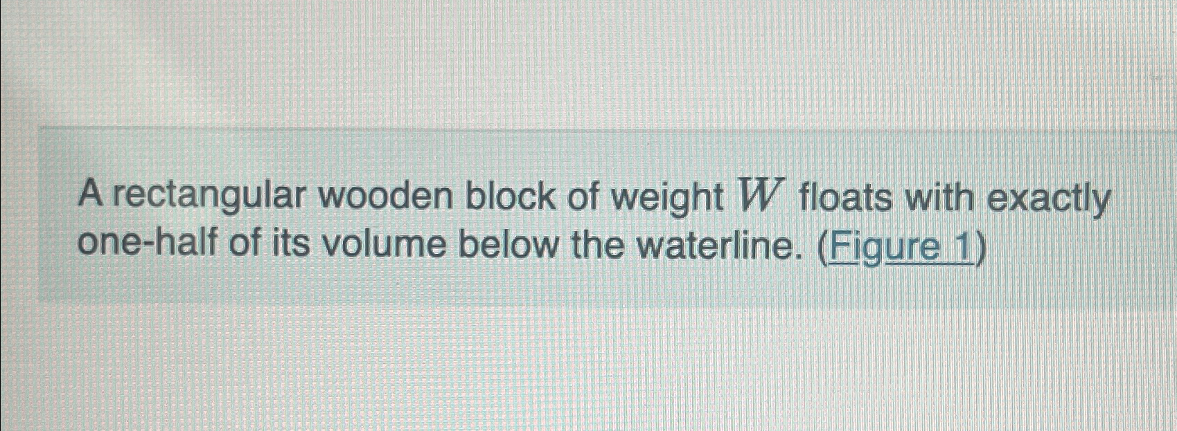 Solved A rectangular wooden block of weight W ﻿floats with | Chegg.com