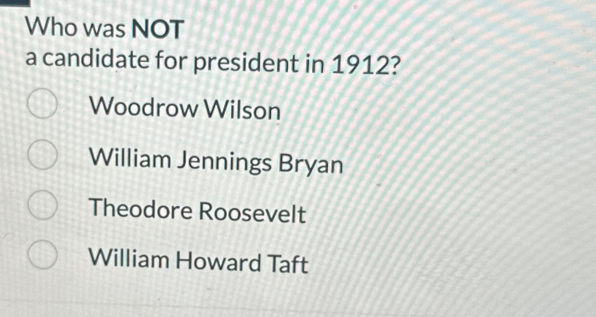 Solved Who was NOTa candidate for president in 1912 ?Woodrow | Chegg.com