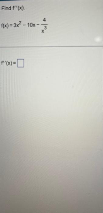 Solved Find f′′(x). f(x)=3x2−10x−x34 f′′(x)= | Chegg.com