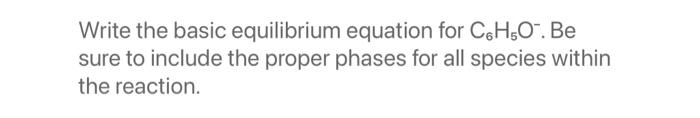 Solved Write the basic equilibrium equation for C6H5O−. Be | Chegg.com