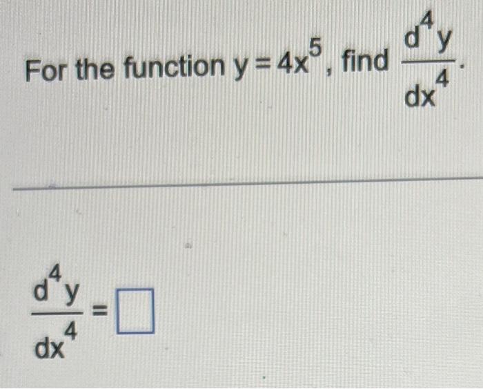 Solved For the function y=4x5, find dx4d4y. dx4d4y= | Chegg.com