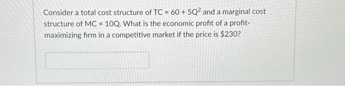 Solved Consider a total cost structure of TC=60+5Q2 and a | Chegg.com