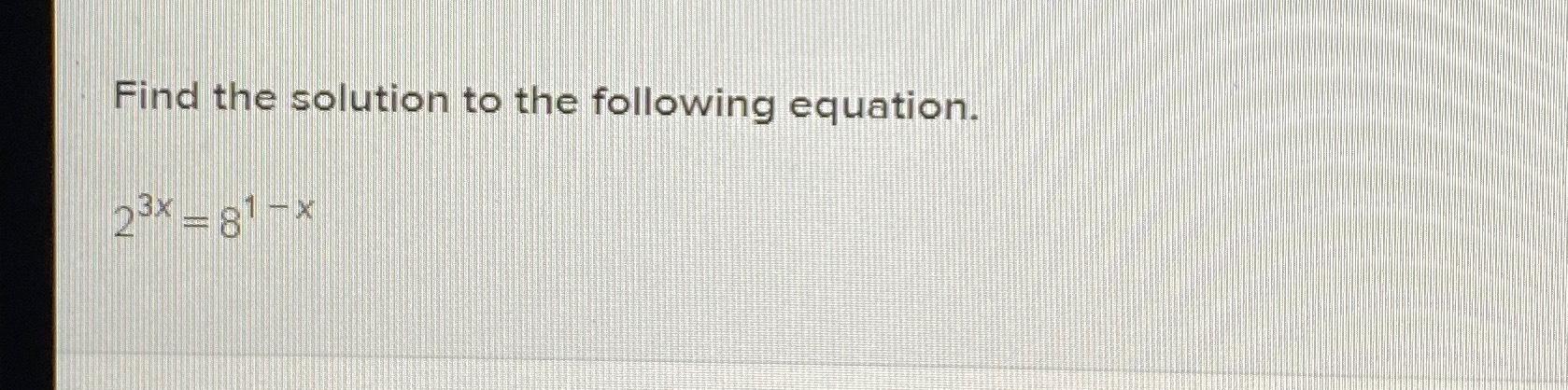 Solved Find the solution to the following equation.23x=81-x | Chegg.com