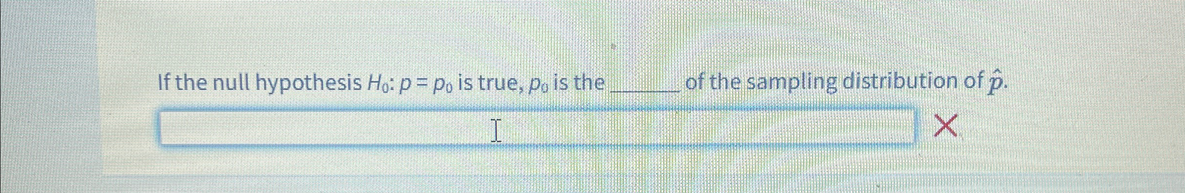 Solved If the null hypothesis H0:p=p0 ﻿is true, p0 ﻿is the | Chegg.com