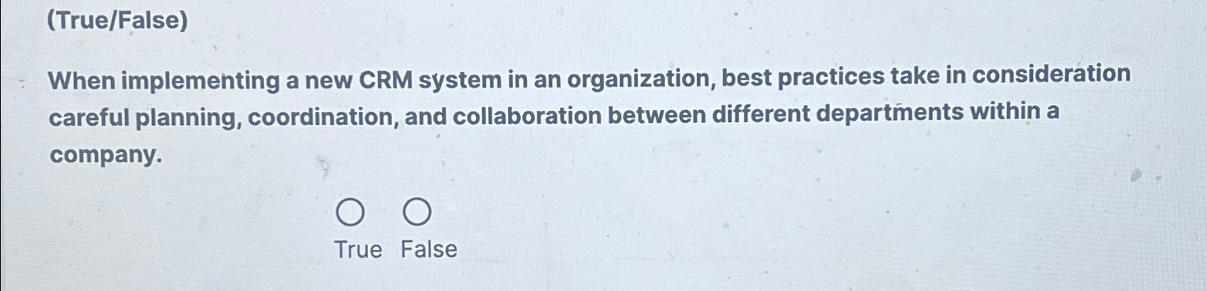 Solved (True/False)When implementing a new CRM system in an | Chegg.com