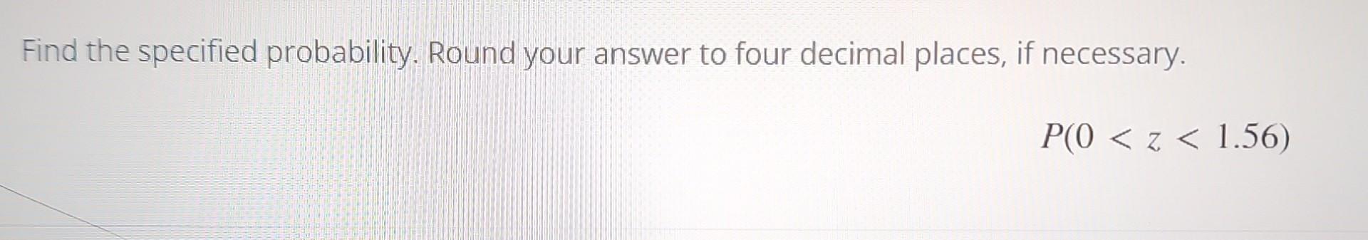 Solved Find the specified probability. Round your answer to | Chegg.com Solved Find the specified probability. Round your answer to | Chegg.com