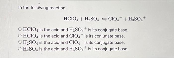Solved In the following reaction HClO4+H2SO4⇋ClO4−+H3SO4+ | Chegg.com