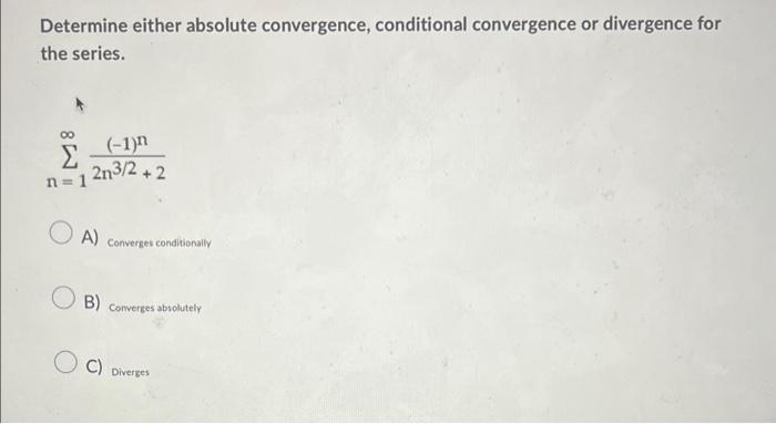 Solved Determine either absolute convergence, conditional | Chegg.com