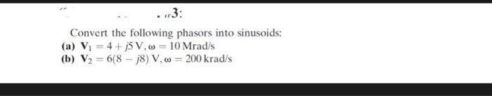 Solved 13: Convert the following phasors into sinusoids: (a) | Chegg.com
