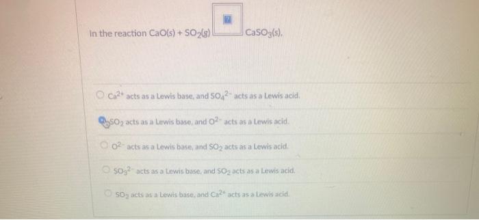 Solved In the reaction CaO(s) + SO2(g) CaSO3(s). co2 acts as | Chegg.com