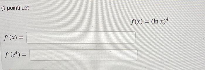 Solved (1 point) Let f(x)=(lnx)4 f′(x)= f′(e4)= | Chegg.com