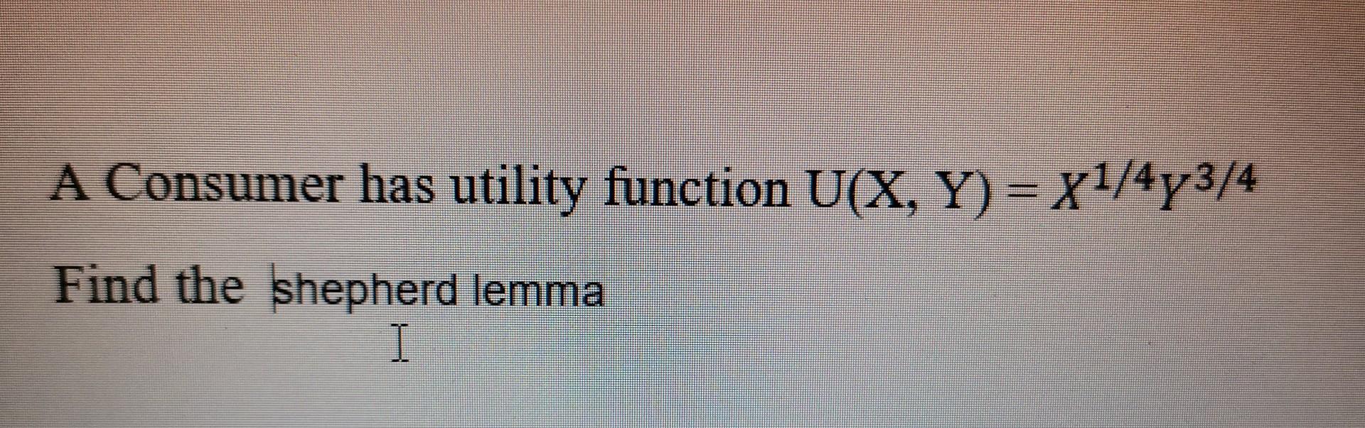 Solved A Consumer has utility function U(X,Y)=X1/4Y3/4 Find | Chegg.com