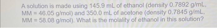 Solved A solution is made using 145.9 mL of ethanol (density | Chegg.com