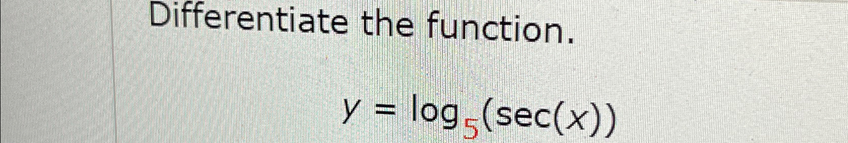 Solved Differentiate the function.y=log5(sec(x)) | Chegg.com