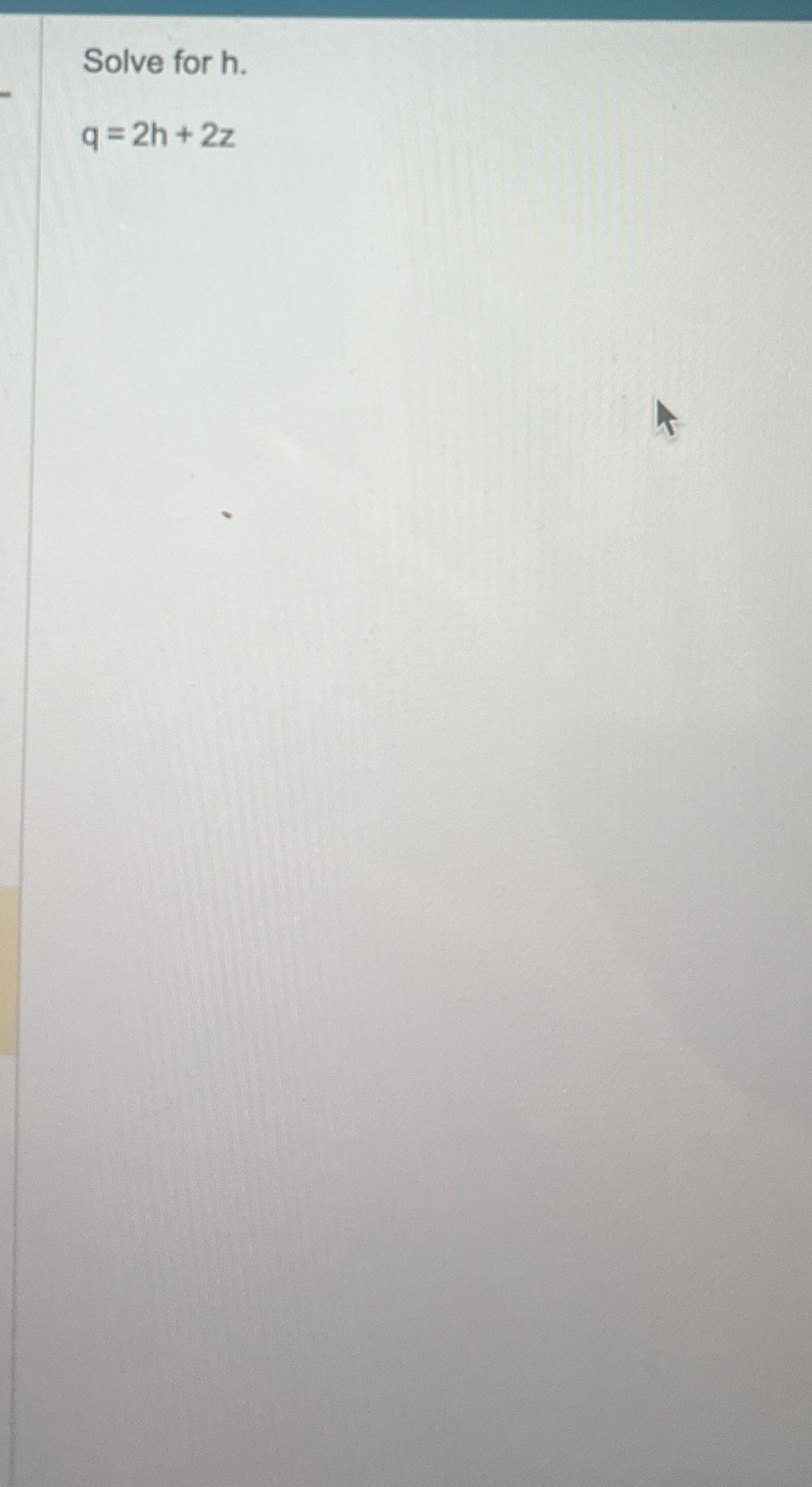 Solved Solve for h.q=2h+2z | Chegg.com