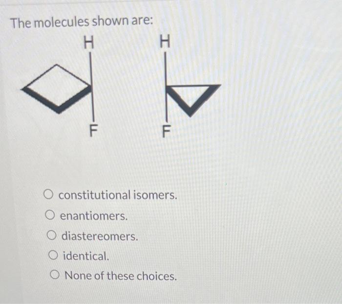 Solved The molecules shown are: constitutional isomers. | Chegg.com