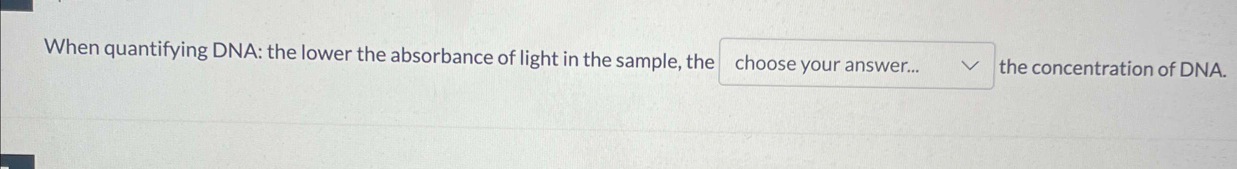 Solved When quantifying DNA: the lower the absorbance of | Chegg.com