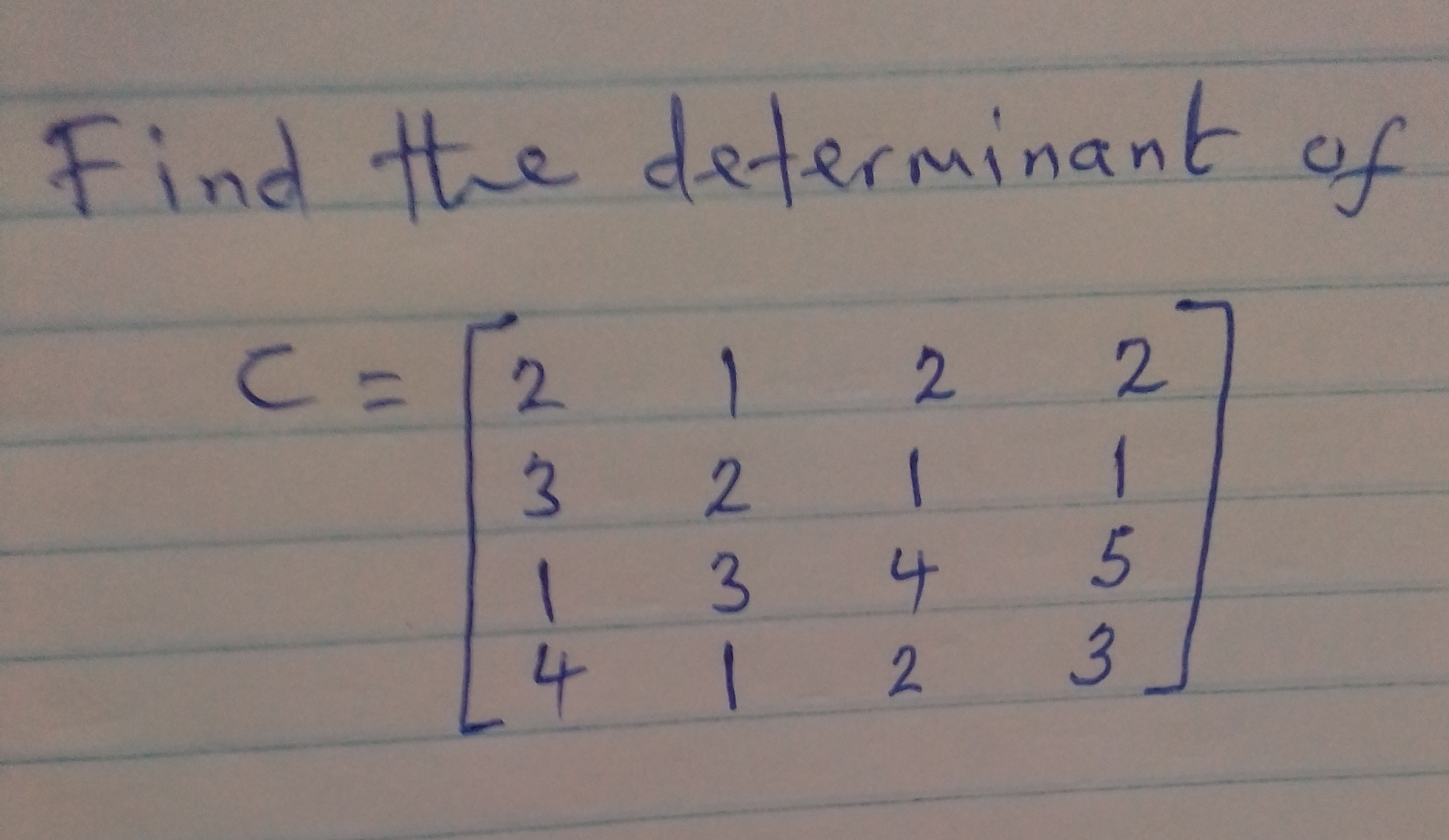 Find the determinant ofC=[2122321113454123] | Chegg.com