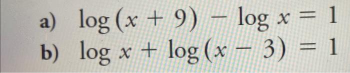 Solved a) log (x + 9) – log x = 1 b) log x + log (x – 3) = 1 | Chegg.com