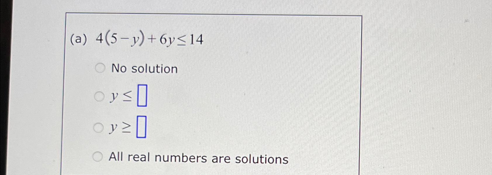 Solved (a) 4(5-y)+6y≤14No solutiony≤y≥All real numbers are | Chegg.com