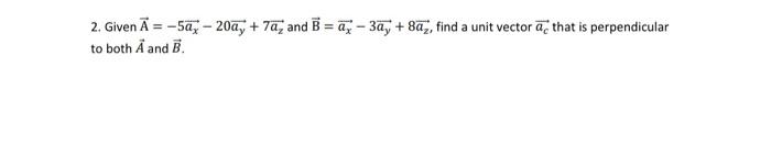 Solved 2. Given A=−5ax−20ay+7az and B=ax−3ay+8az, find a | Chegg.com