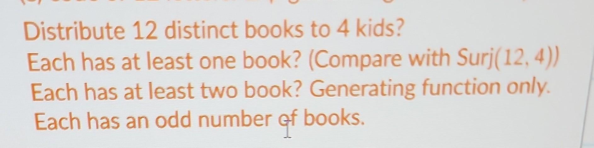 Solved Distribute 12 distinct books to 4 kids? Each has at | Chegg.com