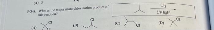 Solved PQ-8. What is the major monochlorination product of | Chegg.com