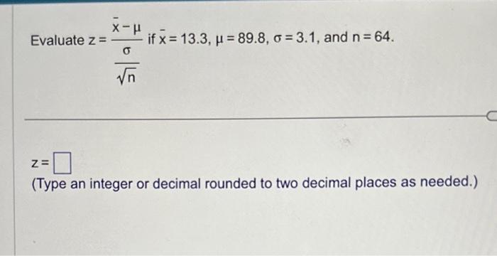 Solved Evaluate z=nσxˉ−μ if xˉ=55.4,μ=88.1,σ=7.4, and n=64 | Chegg.com