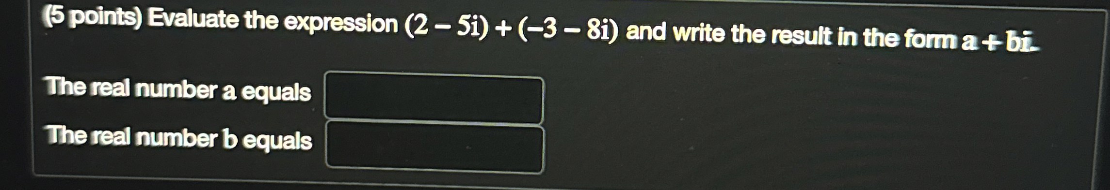 Solved (5 ﻿points) ﻿Evaluate the expression (2-5i)+(-3-8i) | Chegg.com
