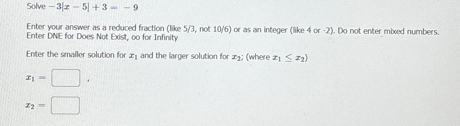 Solved Solve -3|x-5|+3=-9Enter your answer as a reduced | Chegg.com
