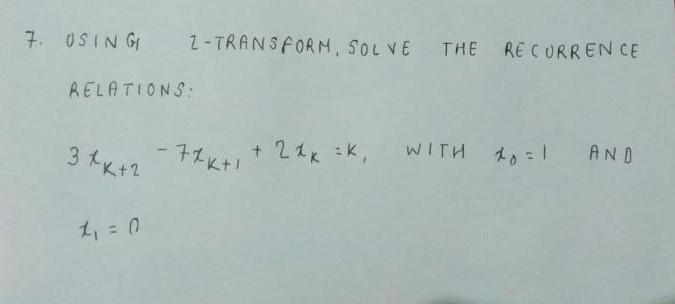 Solved 7. USING Z-TRANSFORM, SOLVE THE RECURRENCE RELATIONS: | Chegg.com