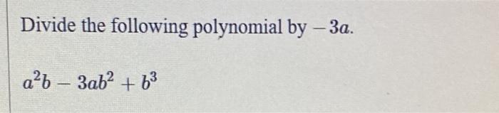 Solved Divide the following polynomial by - 3a. ałb – 3ab2 + | Chegg.com
