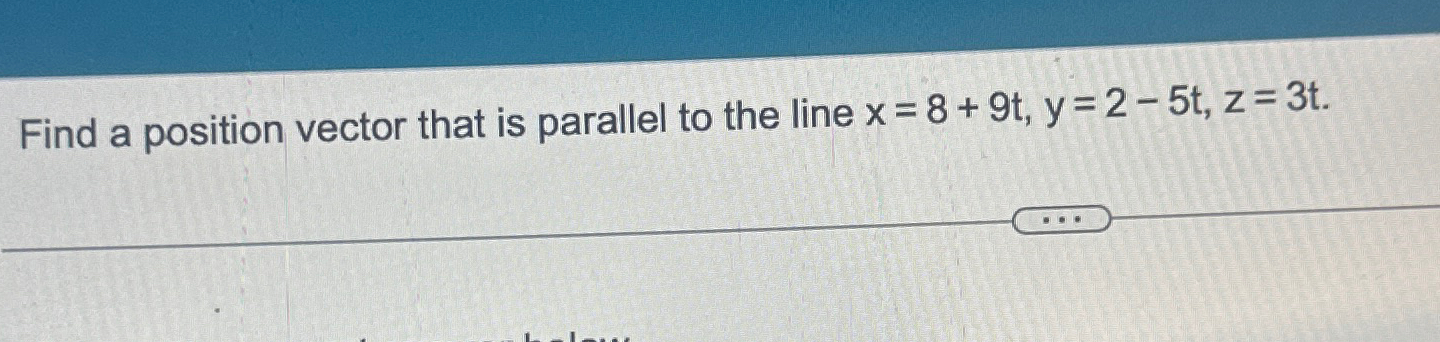 Solved Find a position vector that is parallel to the line | Chegg.com