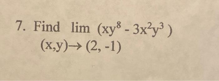 Solved 7. Find lim(xy8−3x2y3) (x,y)→(2,−1) | Chegg.com