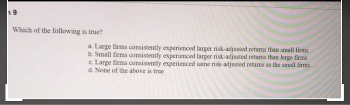 Solved 19 Which of the following is true? a. Large firms | Chegg.com