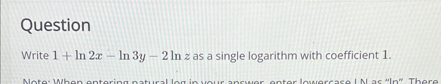 Solved QuestionWrite 1+ln2x-ln3y-2lnz ﻿as a single logarithm | Chegg.com