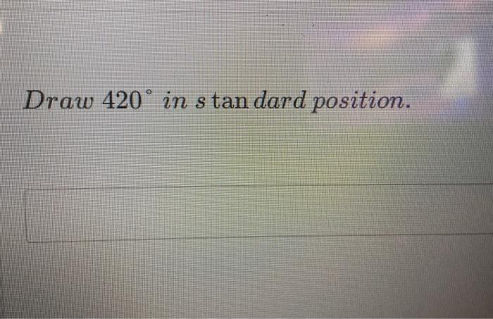 Solved Draw 420° in s tan dard position. | Chegg.com