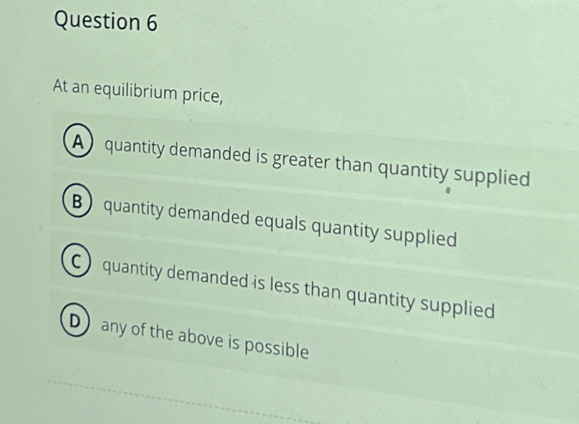 Solved Question 6At an equilibrium price,quantity demanded | Chegg.com
