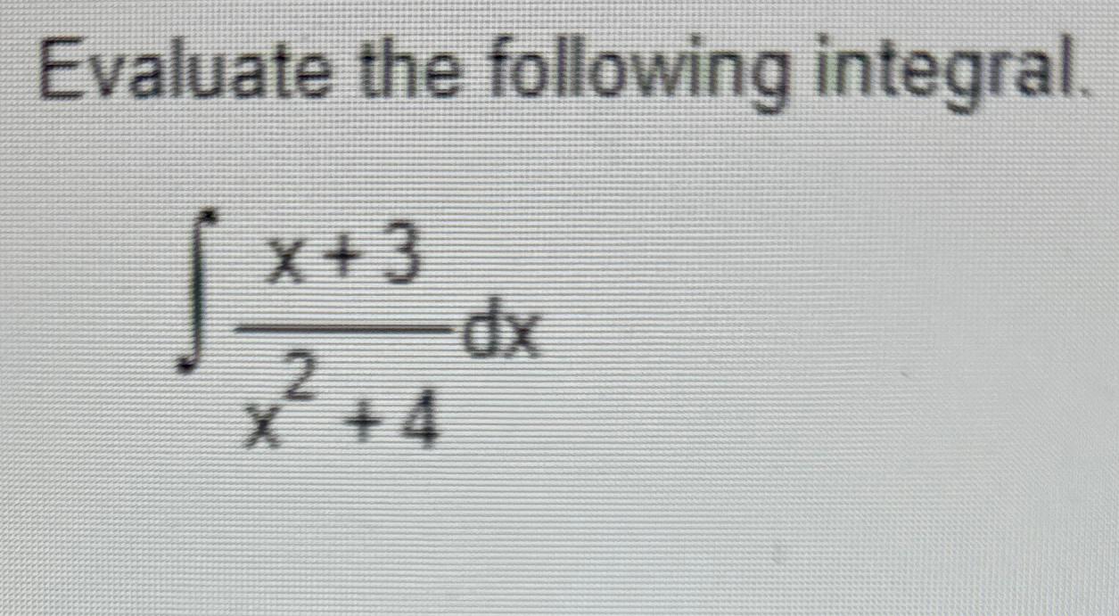 Solved Evaluate the following integral.∫﻿﻿x+3x2+4dx | Chegg.com