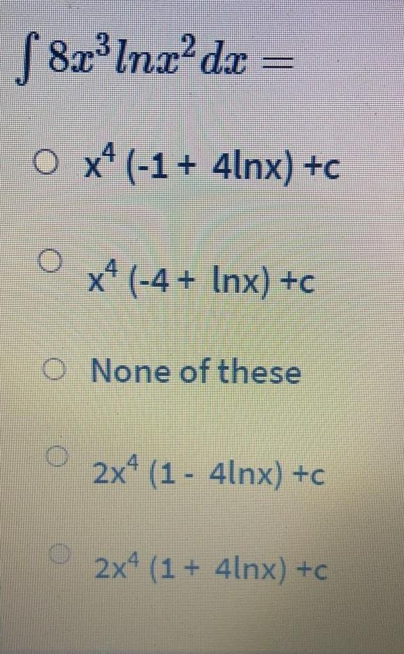 Solved 8x"Inx?dx = O X4 (-1 + 4lnx) +C O X4 (-4+ Inx) +c 0 | Chegg.com