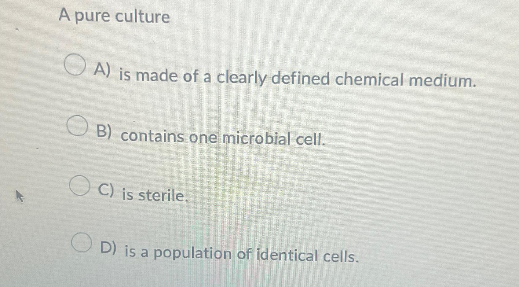 Solved A pure cultureA) ﻿is made of a clearly defined | Chegg.com