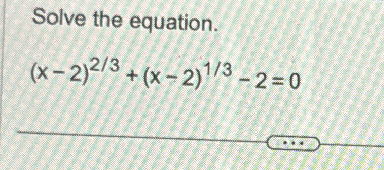 Solved Solve the equation.(x-2)23+(x-2)13-2=0 | Chegg.com