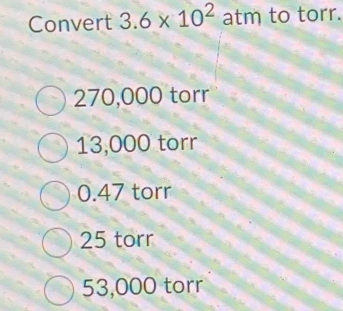 Solved Convert 3.6 x 102 atm to torr. 270,000 torr 13,000 | Chegg.com
