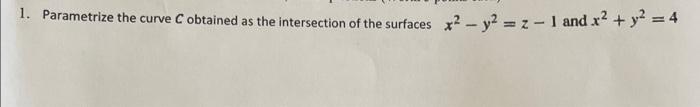 Solved 1. Parametrize the curve C obtained as the | Chegg.com