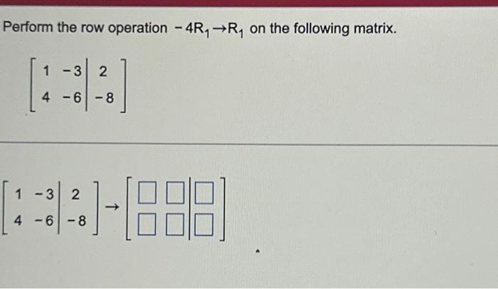 Solved Perform the row operation −4R1→R1 on the following | Chegg.com