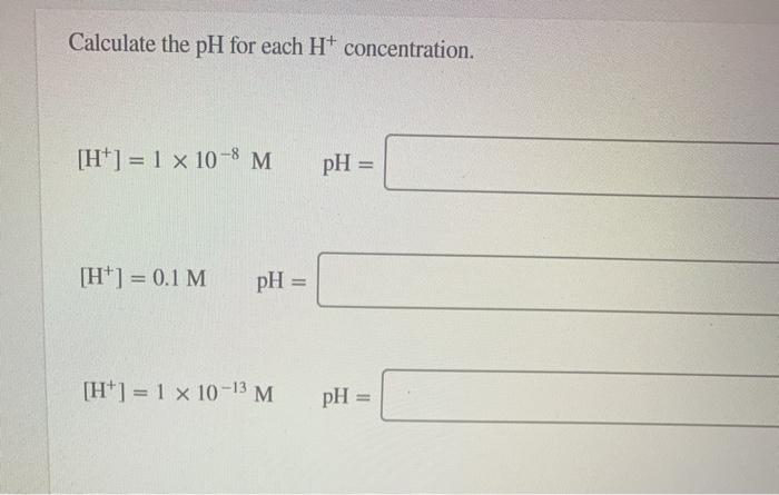 Solved Calculate the pH for each H+ concentration. [H"]= 1 x | Chegg.com