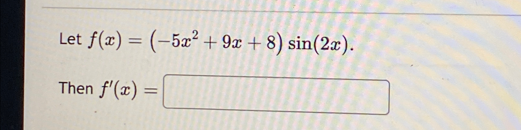 Solved Let f(x)=(-5x2+9x+8)sin(2x).Then f'(x)= | Chegg.com