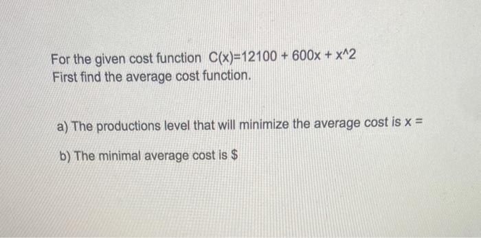 Solved For the given cost function C(x)=12100+600x+x∧2 First | Chegg.com