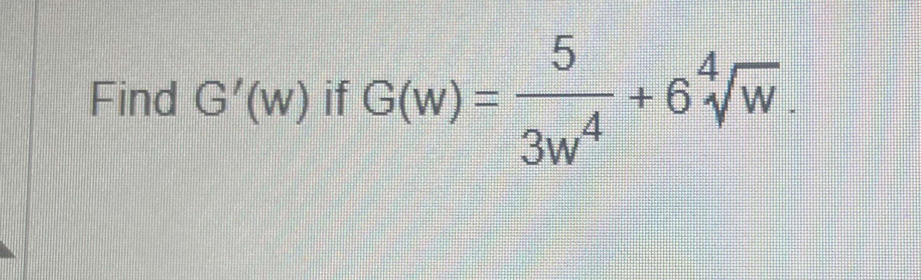 Solved Find G'(w) ﻿if G(w)=53w4+6w4 | Chegg.com