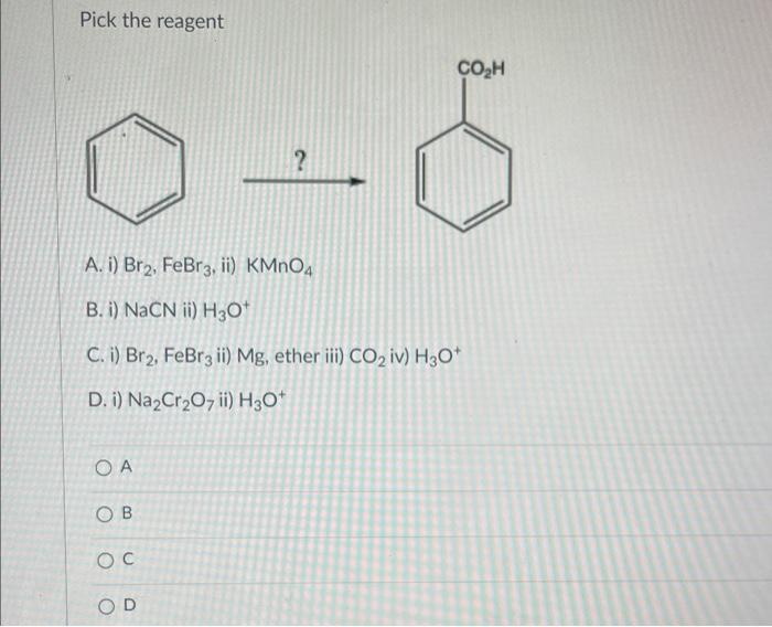 Solved Pick the reagent A. i) Br2,FeBr3, ii) KMnO4 B. i) | Chegg.com
